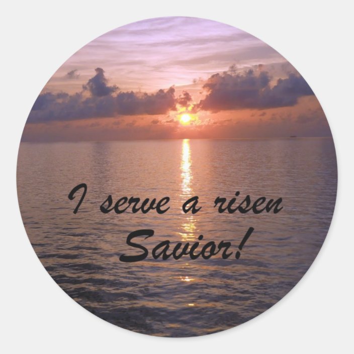I serve a risen Savior! Classic Round Sticker | Zazzle.com