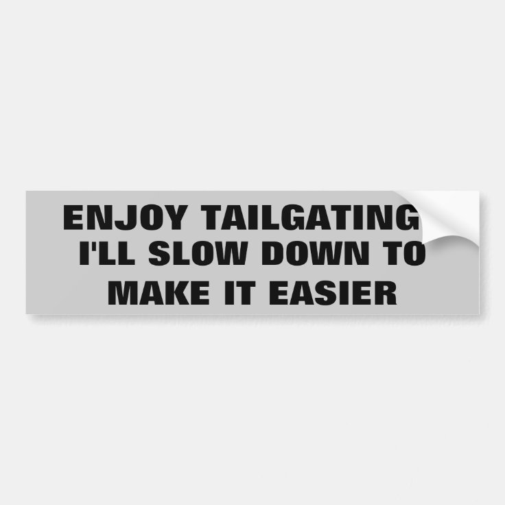 I Slow Down To Make Tailgating Easier Bumper Sticker | Zazzle