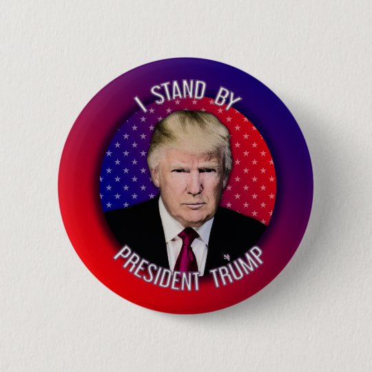 I Stand By President Trump Badges Buttons Pins | Zazzle.com