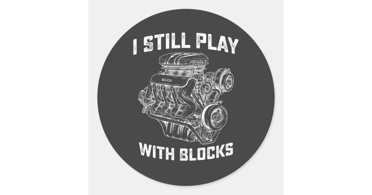 I Still Play With Blocks Car Mechanic Classic Round Sticker | Zazzle