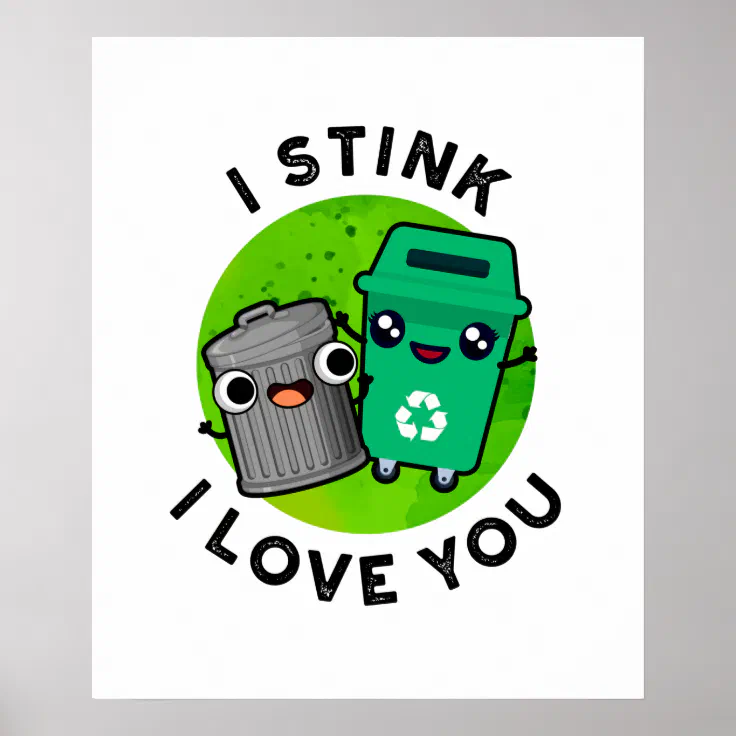 I Stink I Love You Funny Garbage Pun Poster | Zazzle