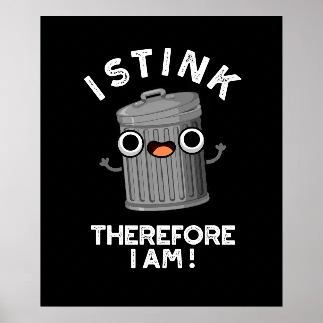 I Stink Therefore I Am Funny Trash Pun Dark BG Poster | Zazzle