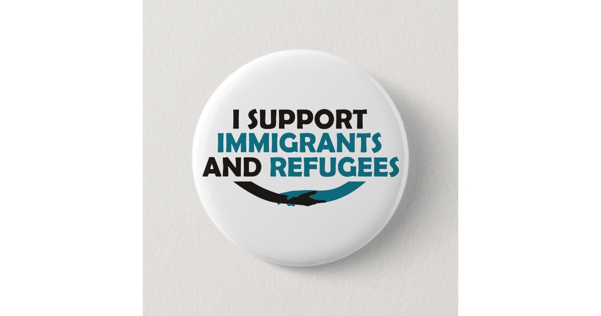 I Support Immigrants and Refugees Button | Zazzle