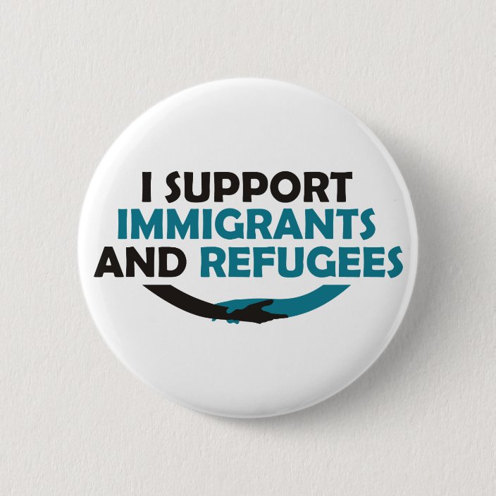 I Support Immigrants and Refugees Button | Zazzle.com