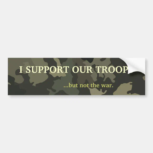 I SUPPORT OUR TROOPS...but not the war. Bumper Sticker | Zazzle