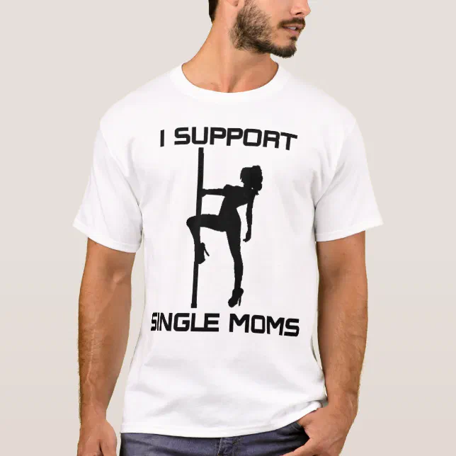 I Support Single Moms T-Shirt | Zazzle