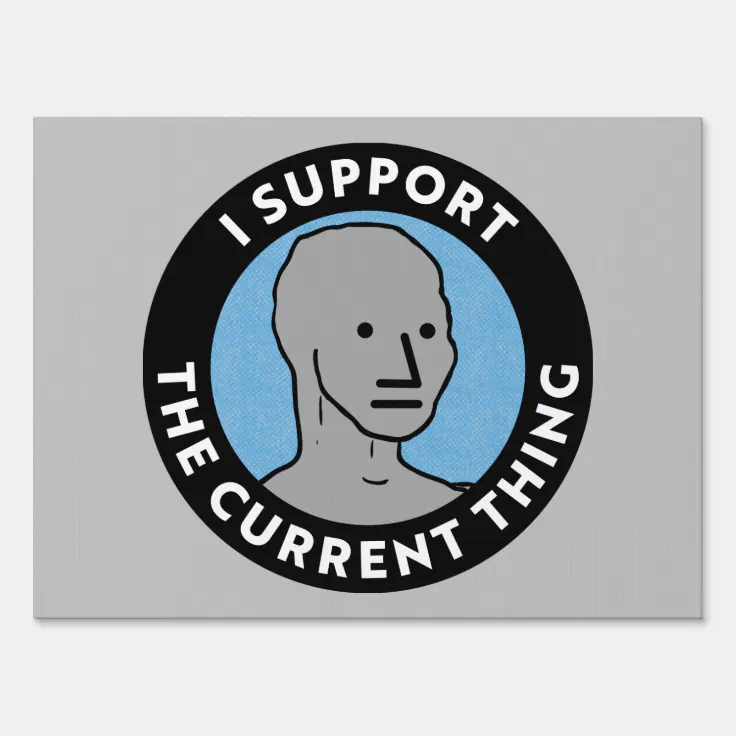 I Support the Current Thing NPC Yard Sign | Zazzle