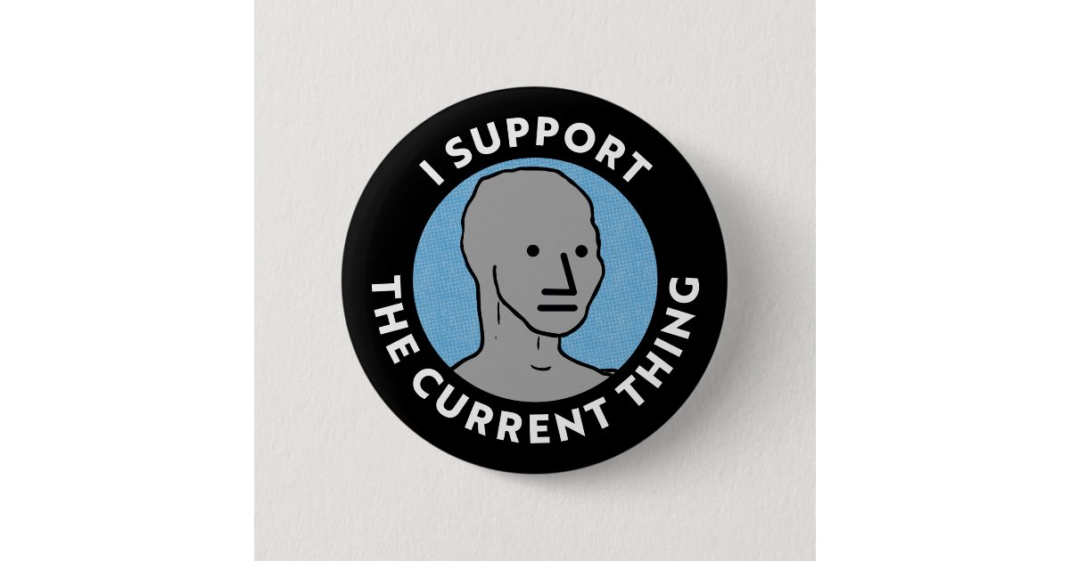 I Support the Current Thing NPC Yard Sign Button | Zazzle