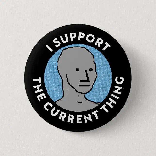 I Support the Current Thing NPC Yard Sign Button | Zazzle
