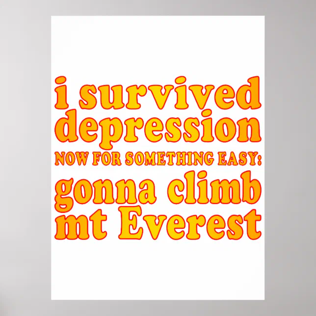 I Survived Depression - Now Gonna Climb Mt Everest Poster | Zazzle