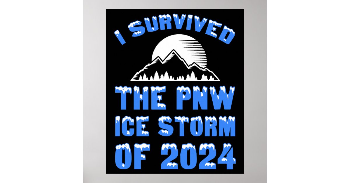 I Survived The PNW Ice Storm Of 2024 Poster | Zazzle