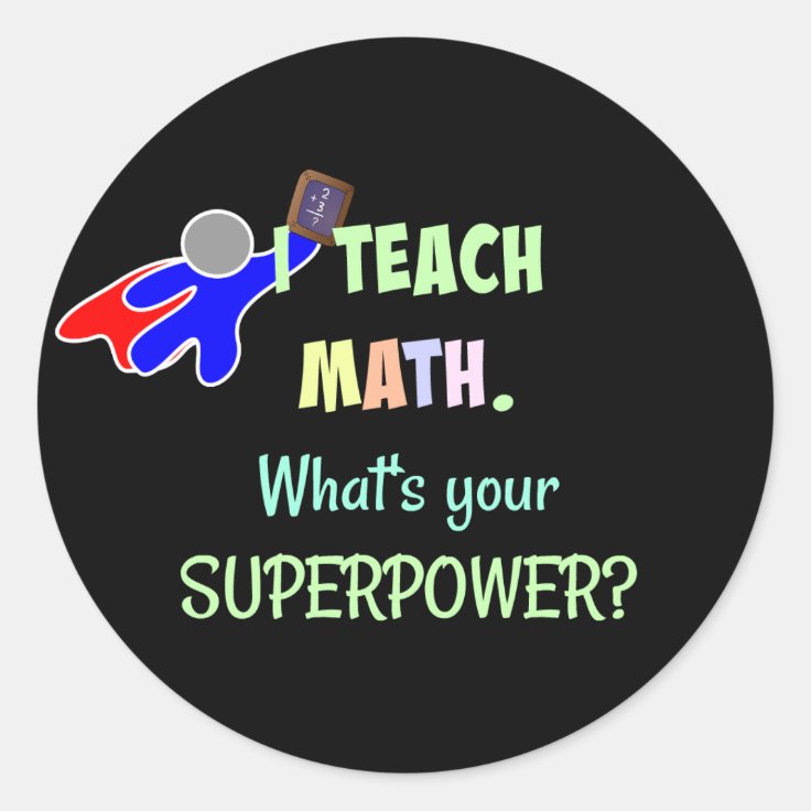 I teach Math. What's Your Super Power? Classic Round Sticker | Zazzle