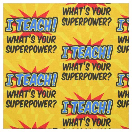 I Teach What's Your Superpower Superhero Teacher Fabric | Zazzle
