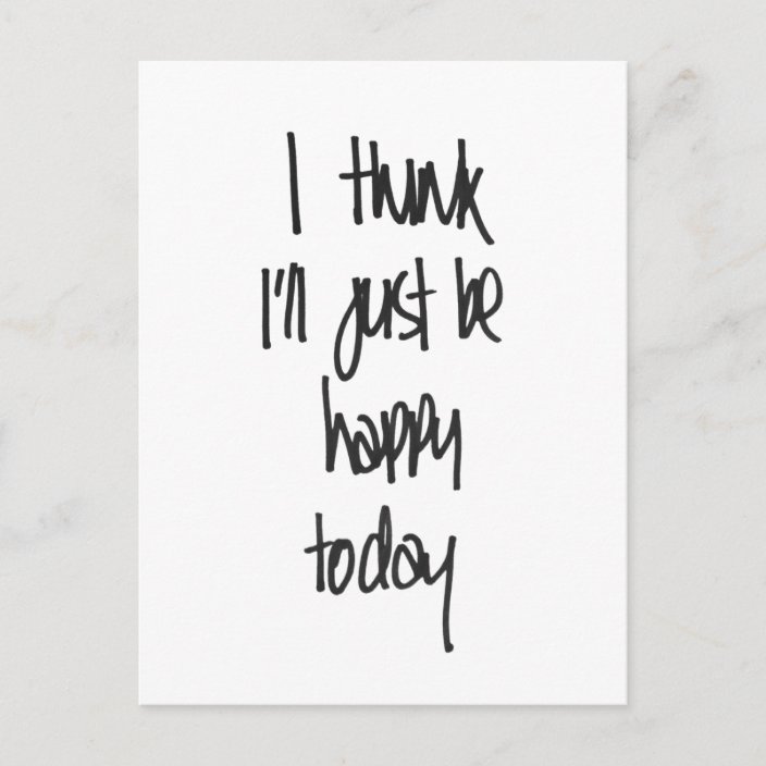 I think I'll just be happy today Postcard | Zazzle.com
