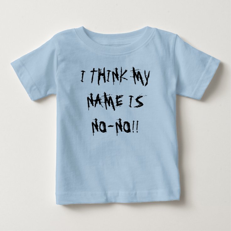 I THINK MY NAME IS NO-NO!! BABY T-Shirt | Zazzle
