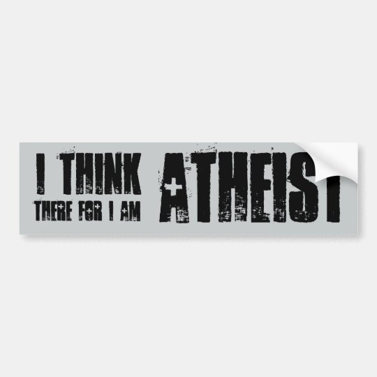 i think, therefore i am atheist, bumper sticker | Zazzle.com