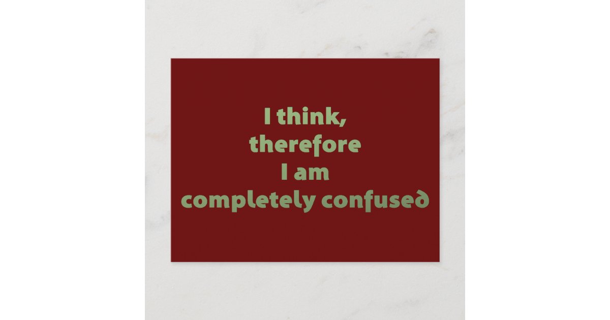 I Think, Therefore I Am Completely Confused Postcard | Zazzle