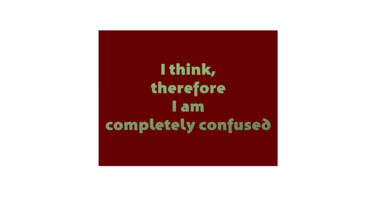I Think, Therefore I Am Completely Confused Postcard | Zazzle.com