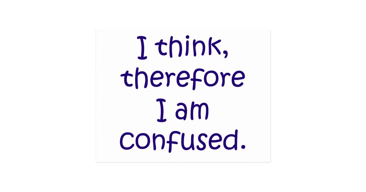 I think, therfore I am confused Postcard | Zazzle.com