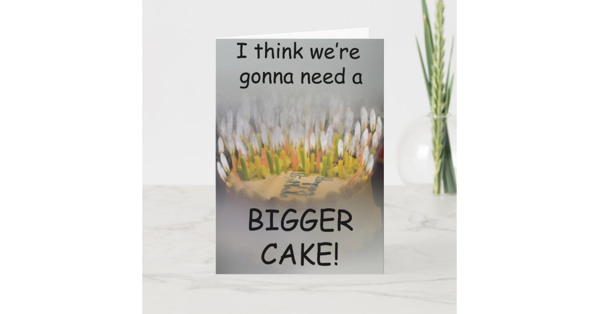 I think we're gonna need a Bigger Birthday Cake! Card | Zazzle