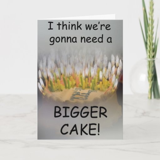 I think we're gonna need a Bigger Birthday Cake! Card | Zazzle