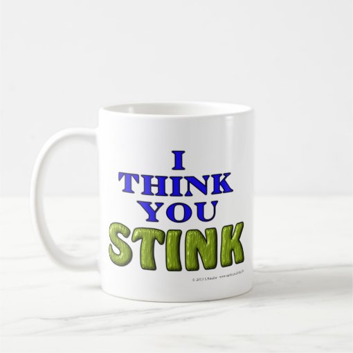 I think you STINK Coffee Mug | Zazzle