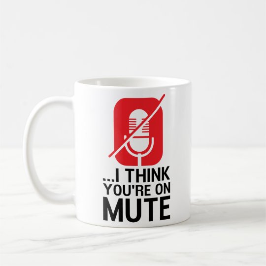 ...I think you're on mute, Funny Work From Home Coffee Mug | Zazzle.com