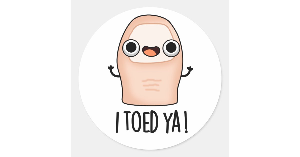 I Toed Ya Funny Big Toe Pun Classic Round Sticker | Zazzle
