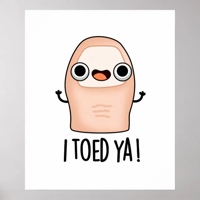 I Toed Ya Funny Big Toe Pun Poster | Zazzle