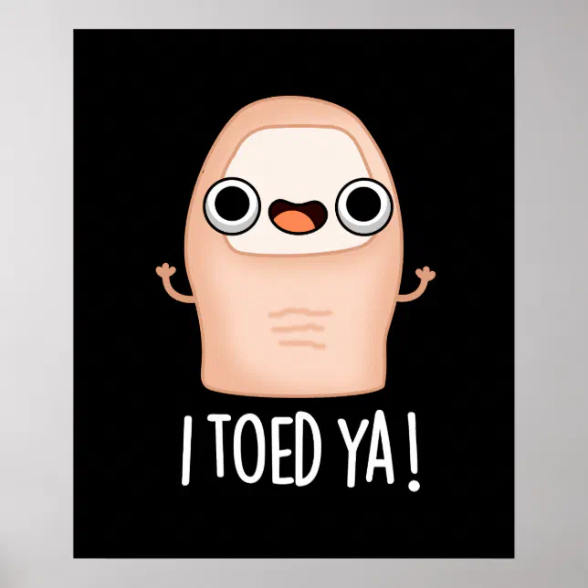 I Toed Ya Funny Big Toe Pun Poster | Zazzle