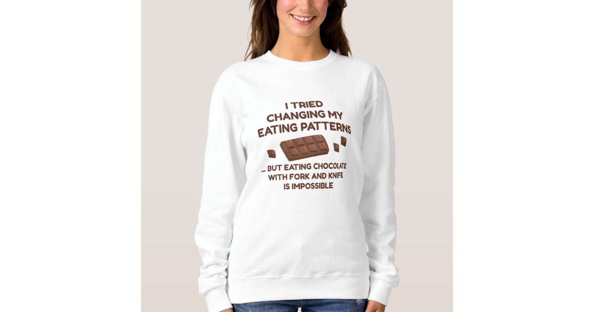 I Tried Changing My Eating Patterns Sweatshirt | Zazzle