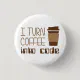 I Turn Coffee Into Programming Code Button | Zazzle
