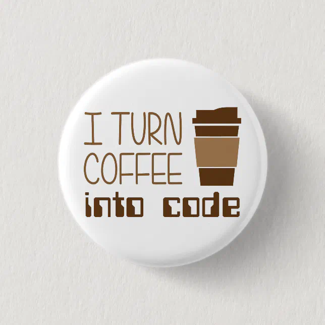 I Turn Coffee Into Programming Code Button | Zazzle