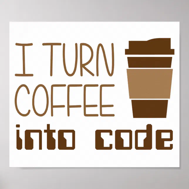 I Turn Coffee Into Programming Code Poster | Zazzle