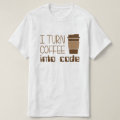 I Turn Coffee Into Programming Code T-Shirt | Zazzle