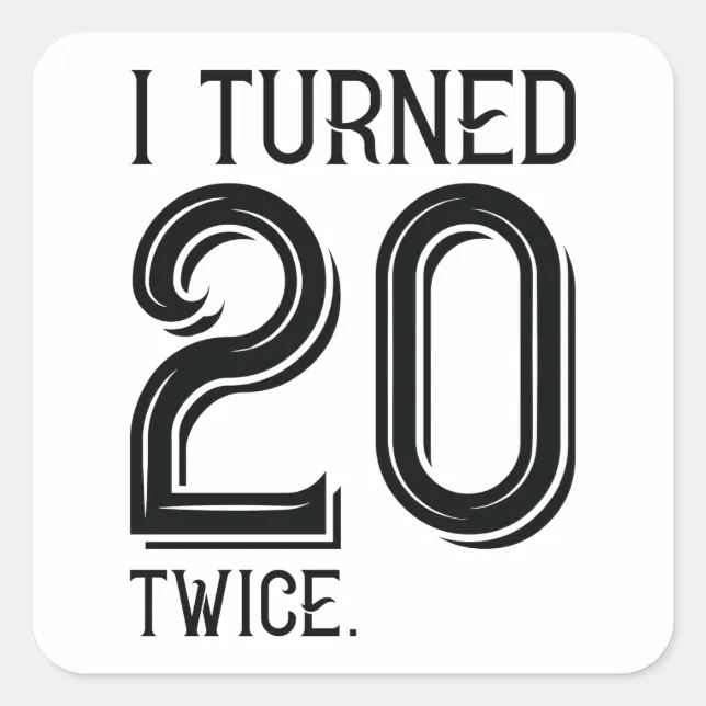 I Turned 20 Twice Square Sticker | Zazzle