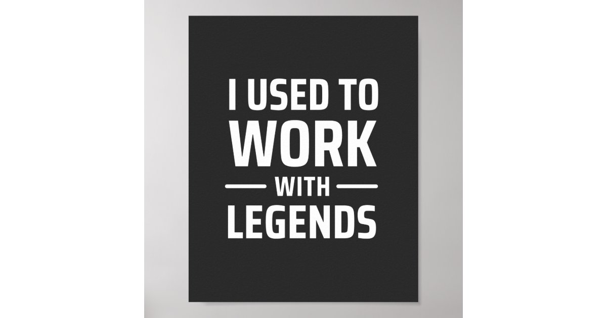 I Used To Work With Legends Poster | Zazzle