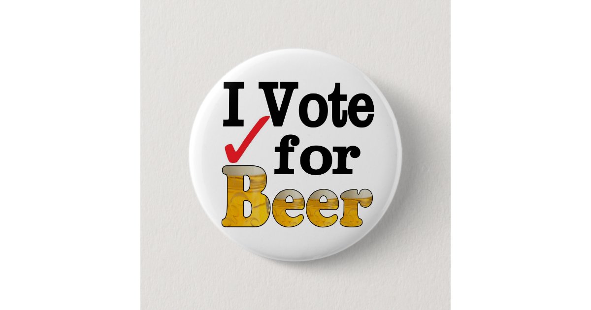 I Vote for Beer Pinback Button | Zazzle
