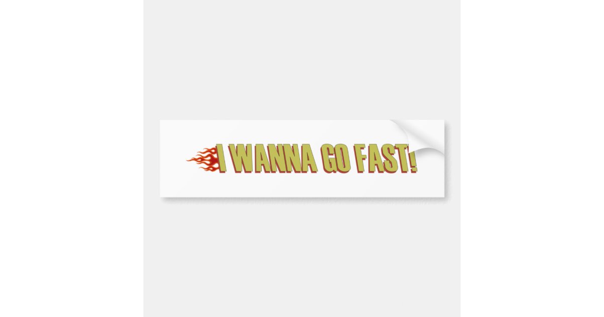 I Wanna Go Fast Bumper Sticker | Zazzle