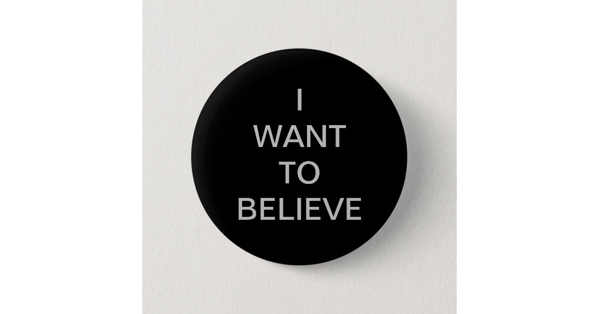"I Want to Believe" Button | Zazzle