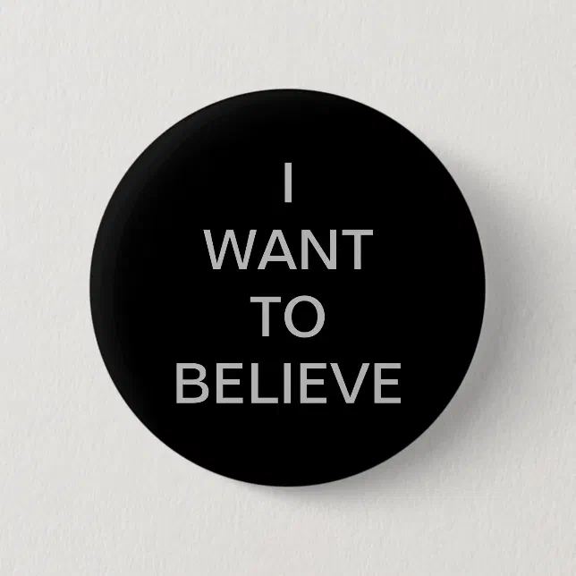 "I Want to Believe" Button | Zazzle