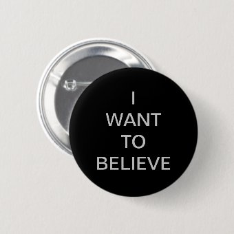 "I Want to Believe" Button | Zazzle