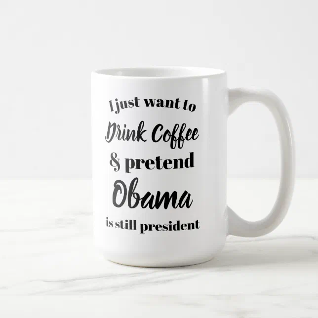 I want to drink coffee pretend Obama is President Coffee Mug | Zazzle