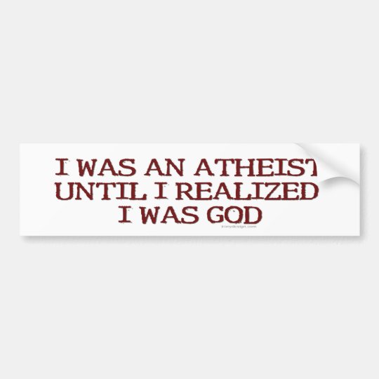 I Was An Atheist Bumper Sticker | Zazzle.com
