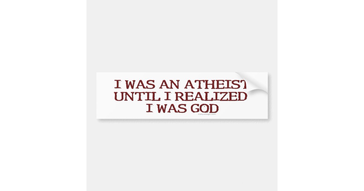 I Was An Atheist Bumper Sticker | Zazzle