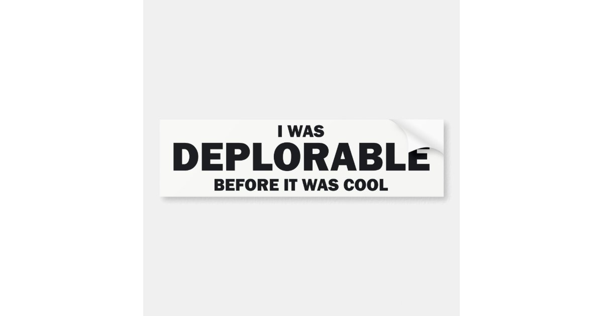 I WAS DEPLORABLE BEFORE IT WAS COOL BUMPER STICKER | Zazzle