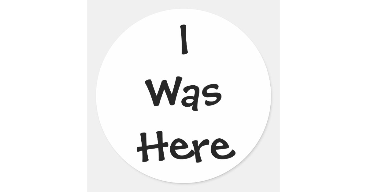 I Was Here Sticker | Zazzle