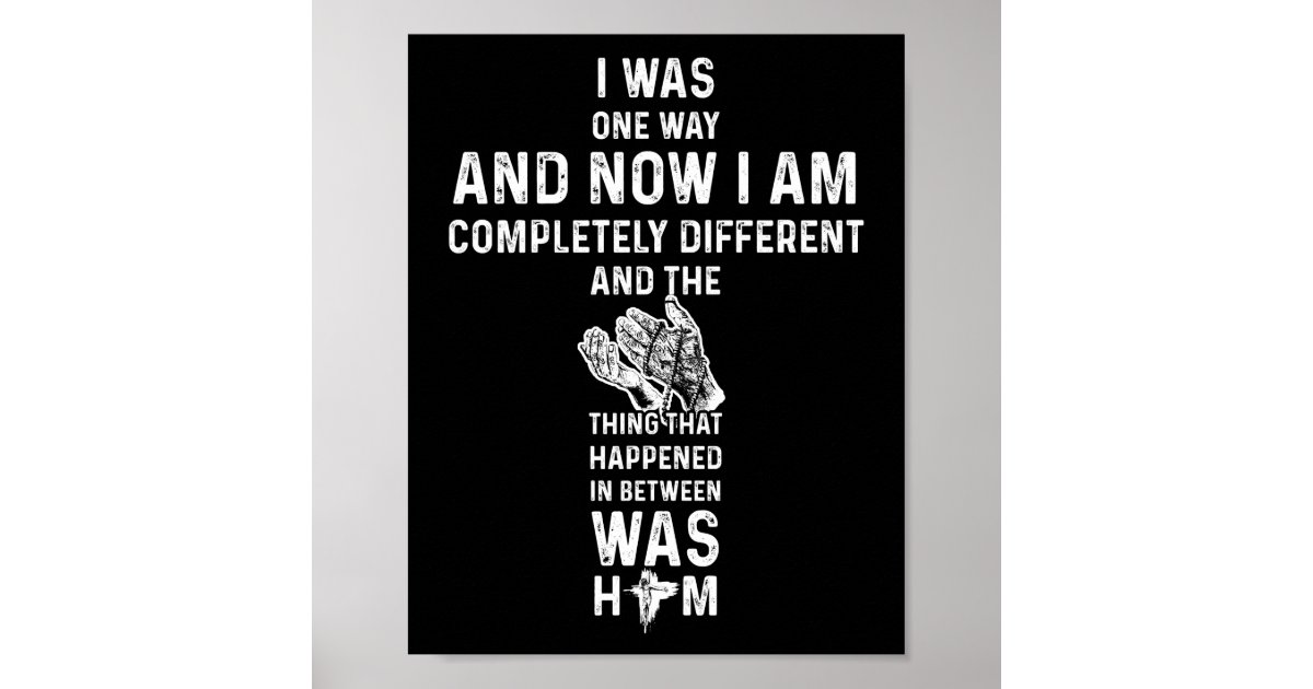 I Was One Way And Now I Am Completely Different Poster | Zazzle