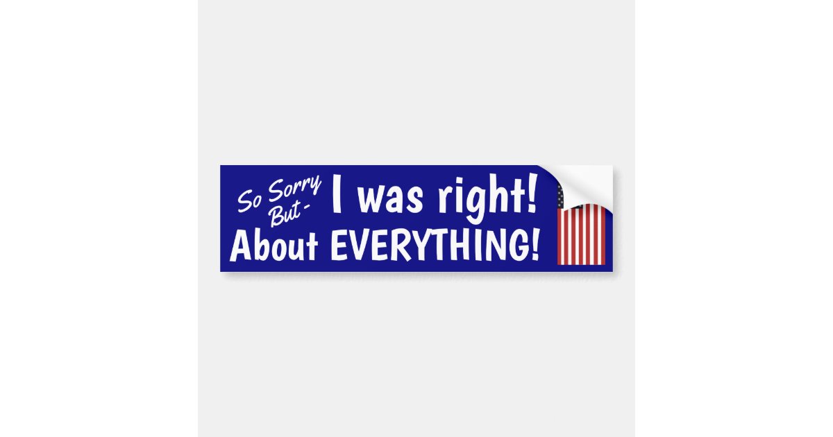 I was right about everything! bumper sticker | Zazzle