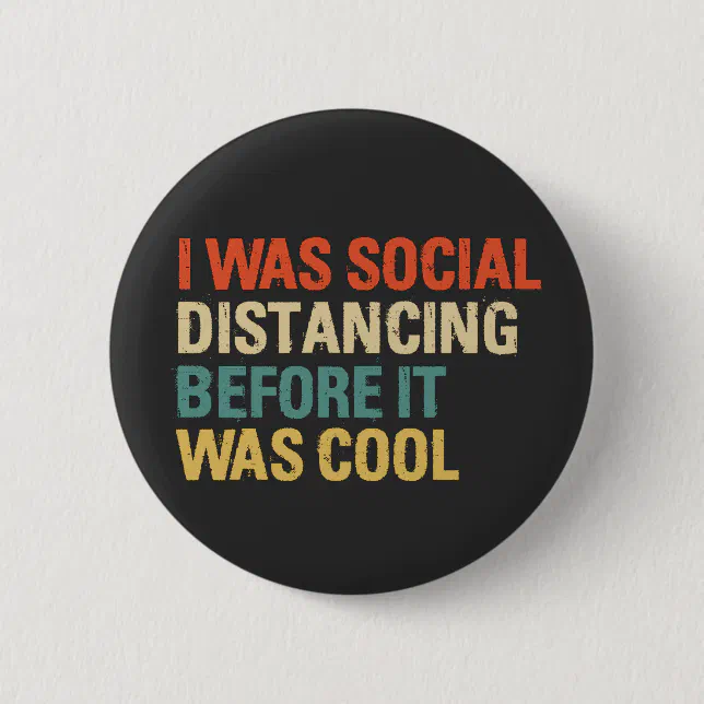 I Was Social Distancing Before It Was Cool Button | Zazzle